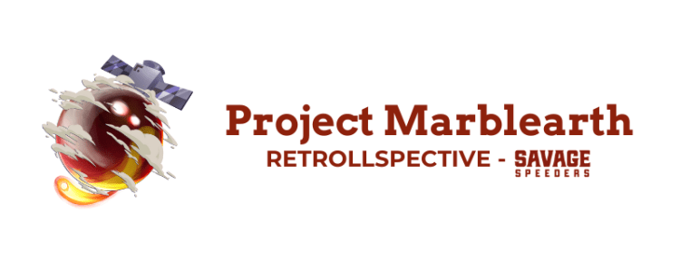 RetRollSpective – Savage Speeders – Project Marblearth